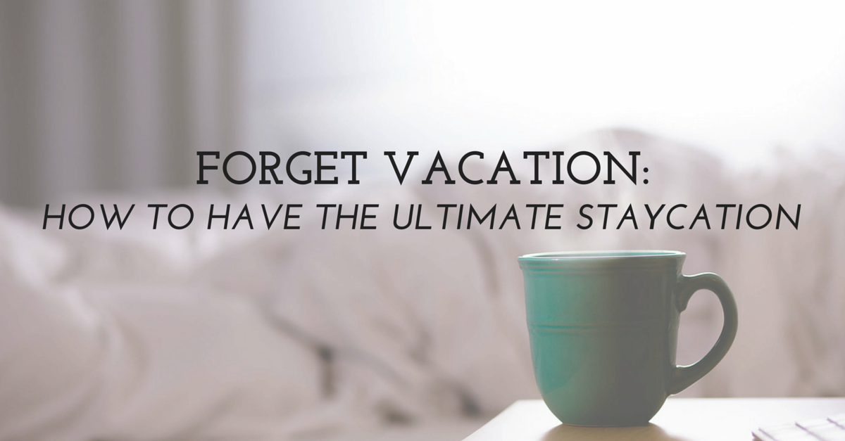 Forget Vacation - How to The Enjoy the Ultimate Staycation - BuyDig.com ...