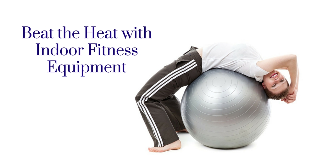 Beat the Heat with Indoor Fitness Equipment - BuyDig.com Blog