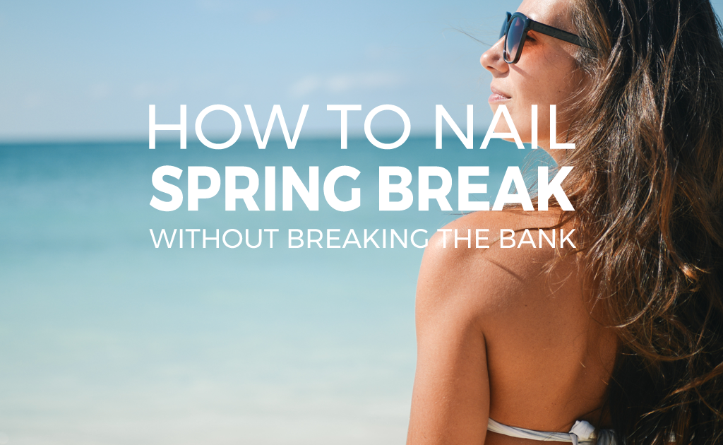 How to Nail Spring Break without Breaking the Bank - BuyDig.com Blog