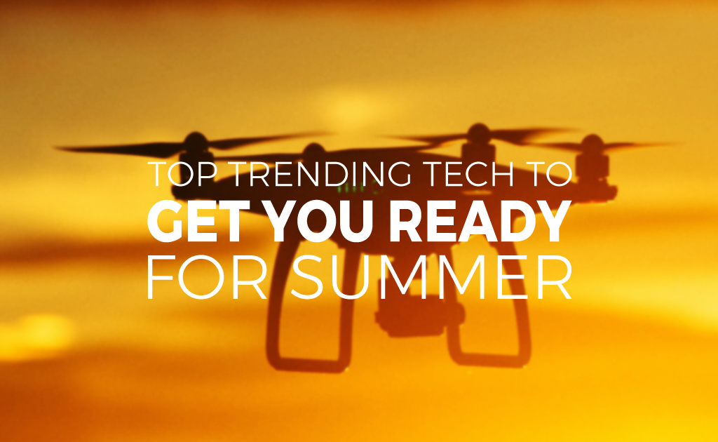 Top Trending Tech to Get You Ready for Summer - BuyDig.com Blog