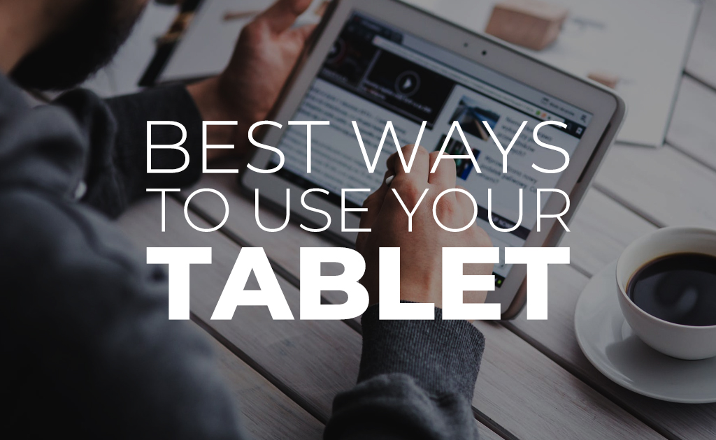 Best Ways to Use Your Tablet - BuyDig.com Blog
