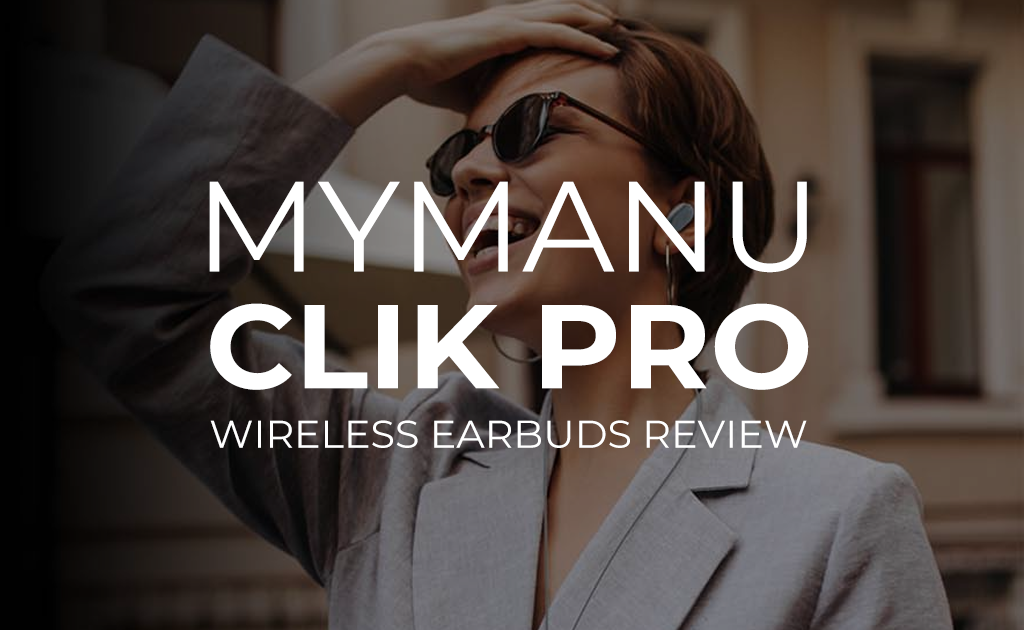 MyManu CLIK Pro Wireless Earbuds Review - BuyDig.com Blog